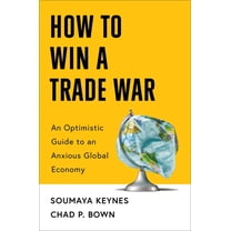 How to Win a Trade War: An Optimistic Guide to an Anxious Global ...