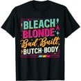 Bleach Blonde Bad Built Butch Body T Shirt