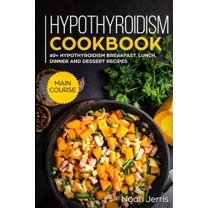 The 30-Minute Thyroid Cookbook : 125 Healing Recipes for Hypothyroidism ...