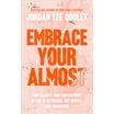 Embrace Your Almost : Find Clarity and Contentment in the In-Betweens ...