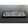 I am an Acquired Taste If You don't Like Me You Should Acquire Some ...