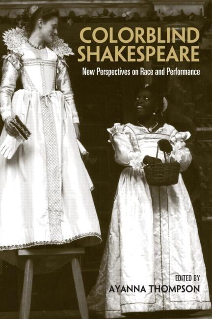 Colorblind Shakespeare : New Perspectives on Race and Performance ...