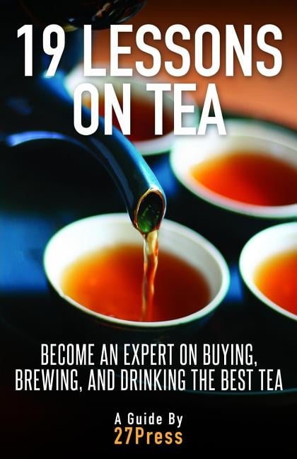 19 Lessons on Tea : Become an Expert on Buying, Brewing, and Drinking ...