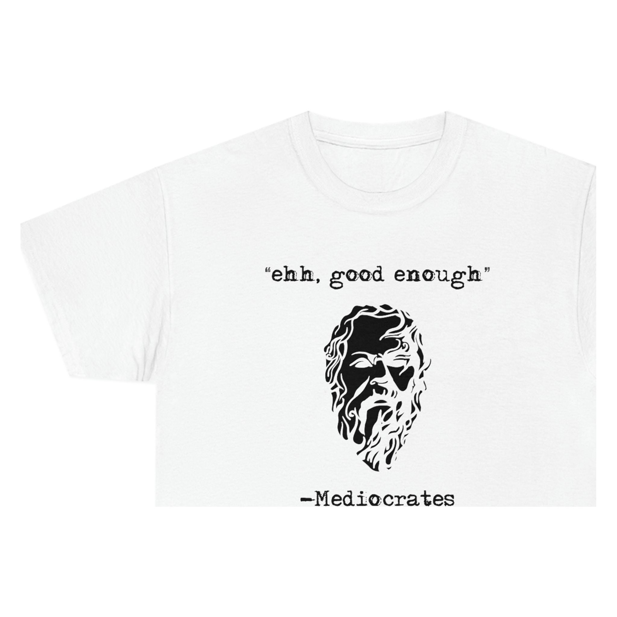 "ehh, good enough" - Mediocrates - Funny History Meme Shirt - ID: 234 ...