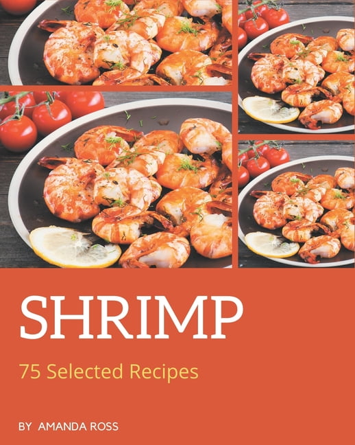 75 Selected Shrimp Recipes: A Shrimp Cookbook You Will Need (Paperback ...