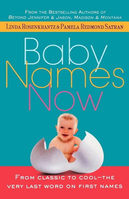 Baby Names Now : From Classic to Cool--The Very Last Word on First ...