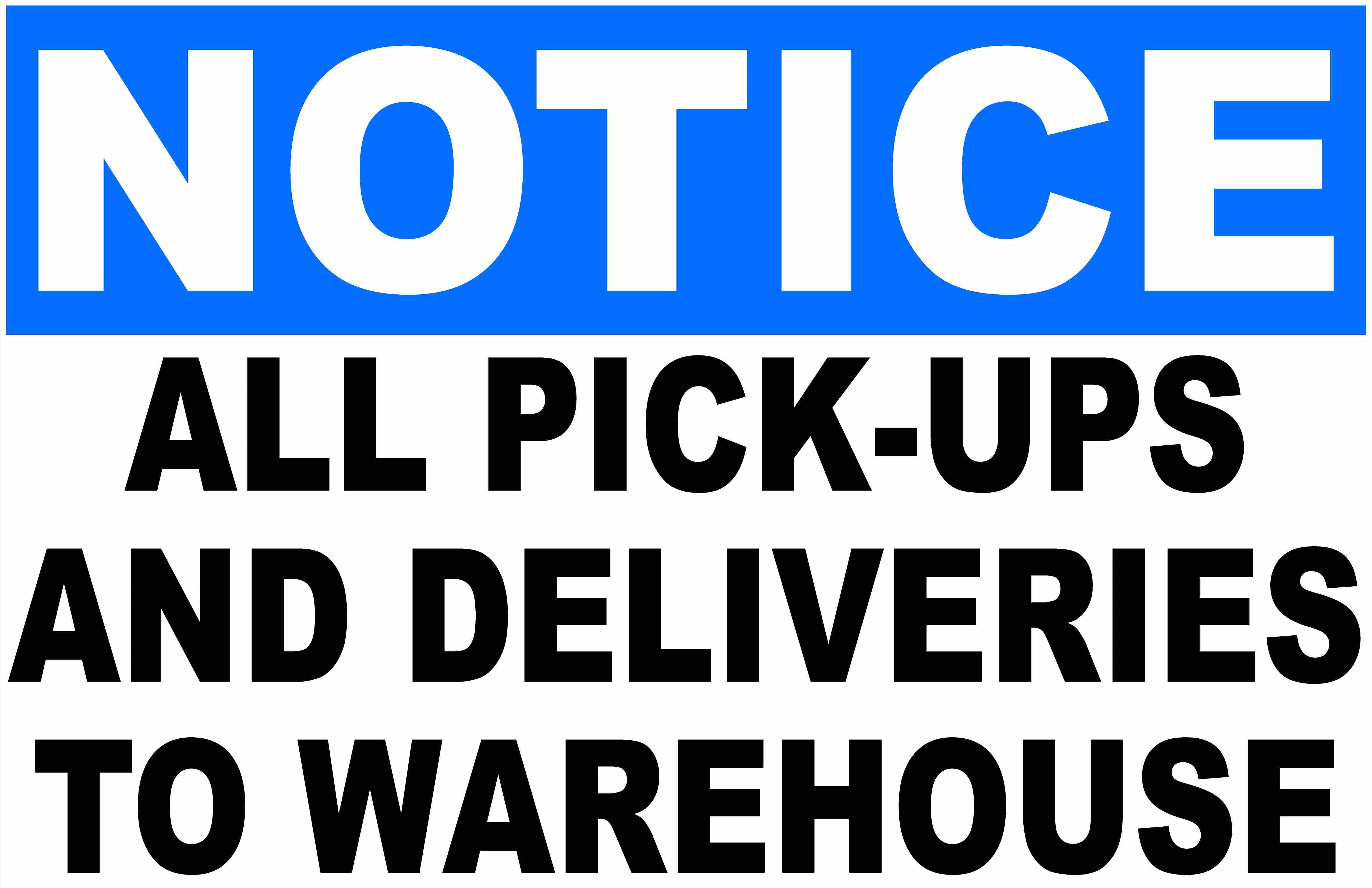 Notice All Pick Ups and Deliveries to Warehouse Sign with or w/out ...