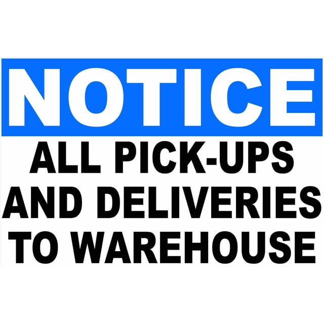 Notice All Pick Ups and Deliveries to Warehouse Sign with or w/out ...
