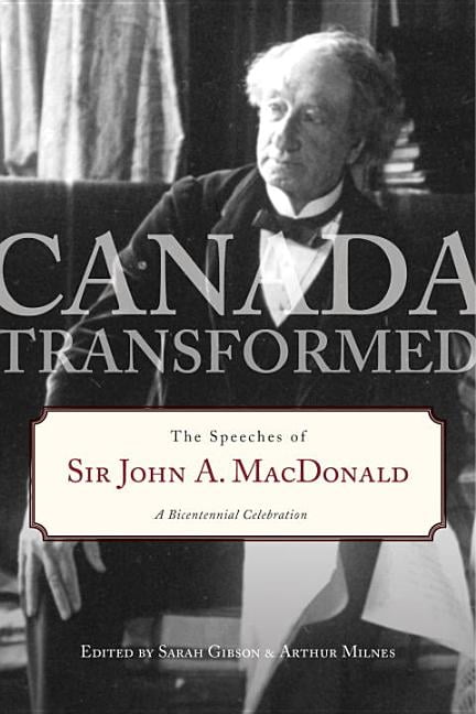 Canada Transformed : The Speeches of Sir John A. MacDonald (Hardcover ...