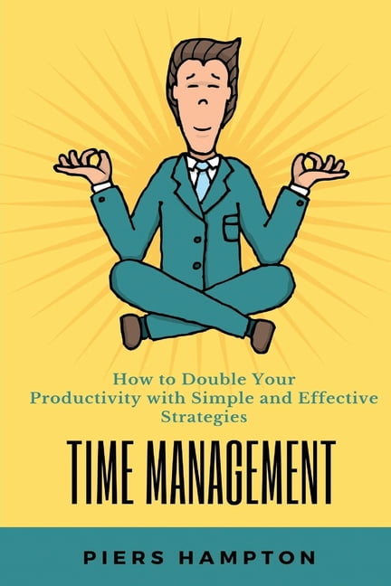 Time Management : How to Double Your Productivity with Simple and ...