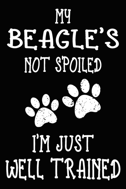 My Beagle's Not Spoiled I'm Just Well Trained : Beagle Training Log ...