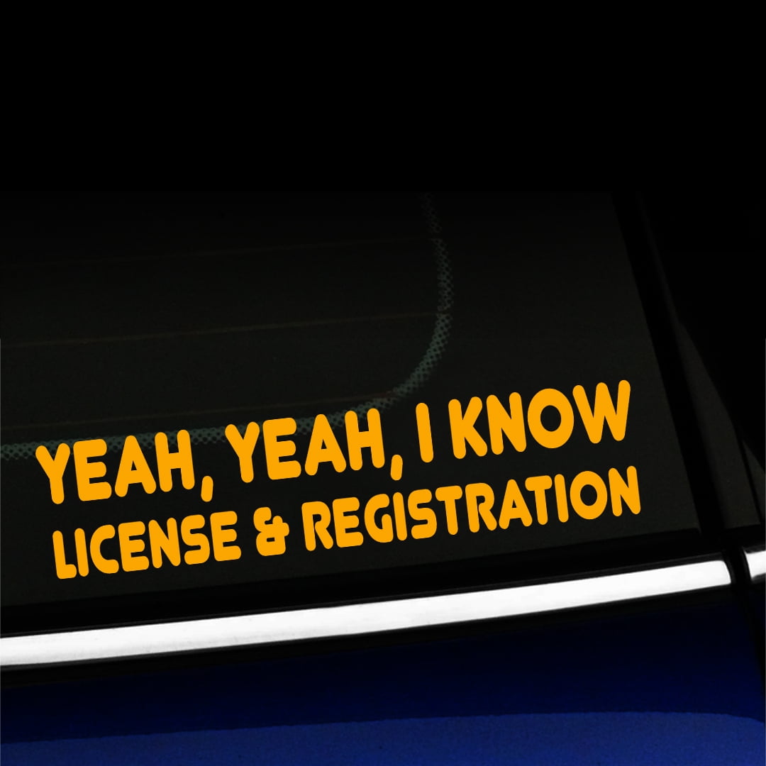 Yeah yeah I know, license and registration - Vinyl Decal - Choose Color ...