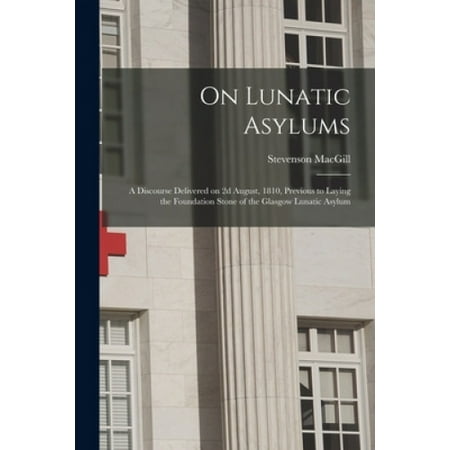 On Lunatic Asylums: a Discourse Delivered on 2d August, 1810, Previous ...