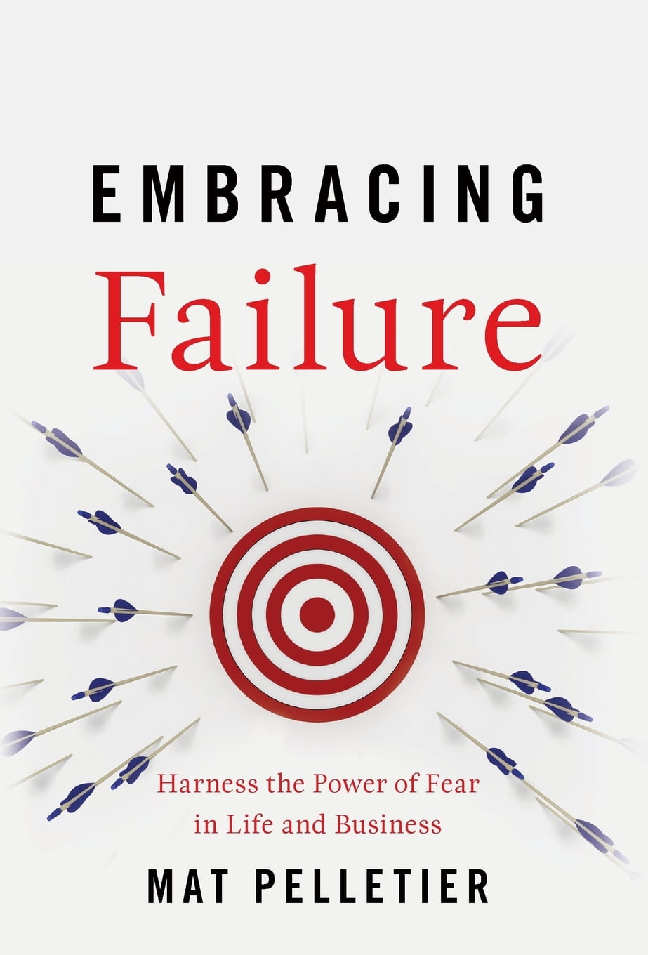 Embracing Failure : Harness the Power of Fear in Life and Business ...