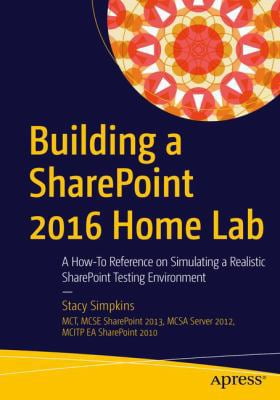 Pre-Owned Building a Sharepoint 2016 Home Lab: A How-to Reference on Simulating a Realistic ...