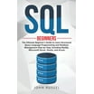 SQL: The Ultimate Beginner's Step-by-Step Guide to Learn SQL Programming with Hands-On Projects ...