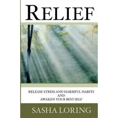 Relief: Release Stress and Harmful Habits, and Awaken Your Best Self ...