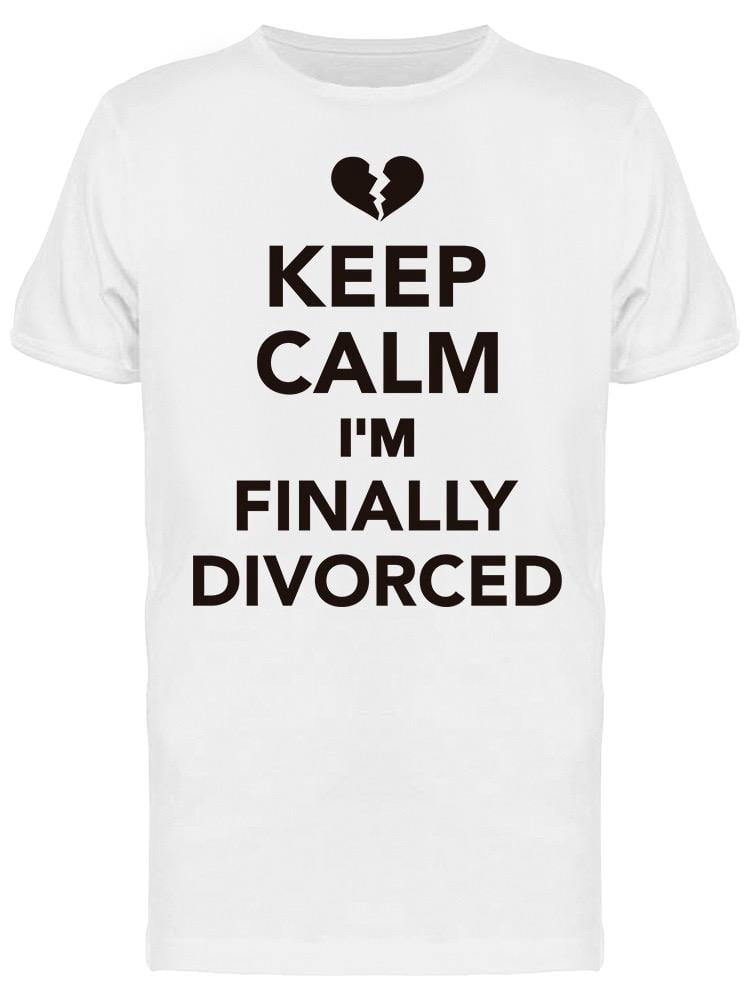 Keep Calm I'm Finally Divorced T-Shirt Men -Image by Shutterstock, Male ...