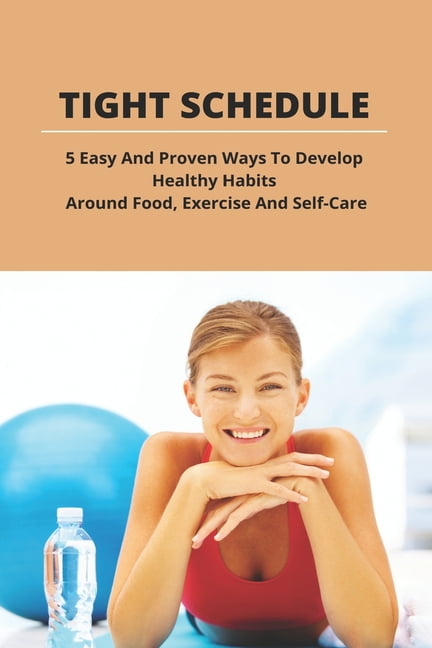 Tight Schedule : 5 Easy And Proven Ways To Develop Healthy Habits ...