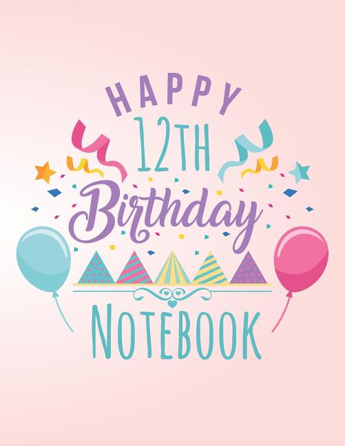 Happy 12th Birthday Notebook: Blank Line Notebook (8.5 X 11 - 110 Pages ...