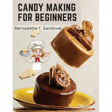 Candy Making for Beginners: Easy Recipes for Homemade Caramels, Gummies ...