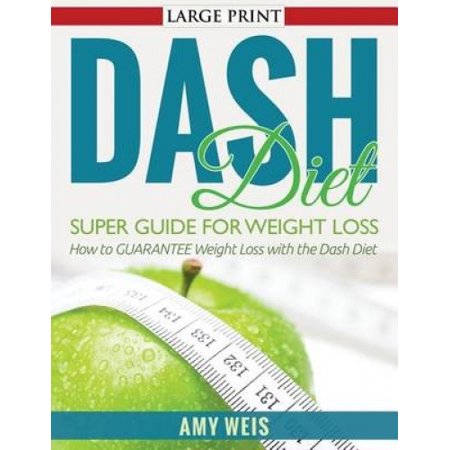 Dash Diet Super Guide for Weight Loss: How to Guarantee Weight Loss ...