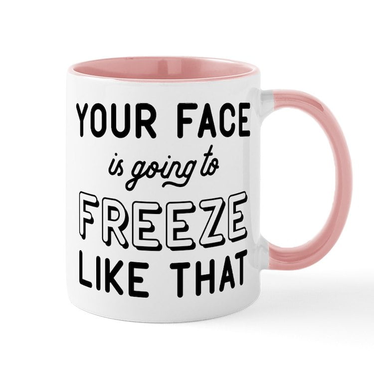 CafePress - Your Face Is Going To Freeze Mug - 11 oz Ceramic Mug ...