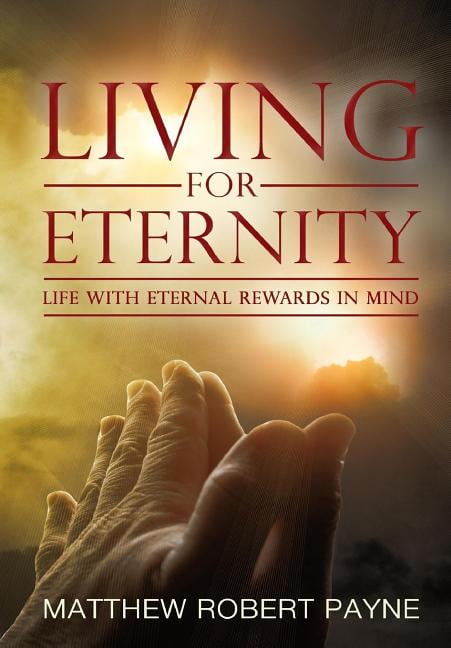 Living for Eternity : Life With Eternal Rewards In Mind (Hardcover ...
