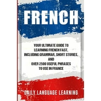French: Your Ultimate Guide to Learning French Fast, Including Grammar ...