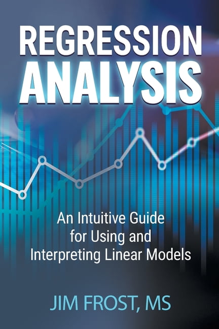 Regression Analysis : An Intuitive Guide for Using and Interpreting ...