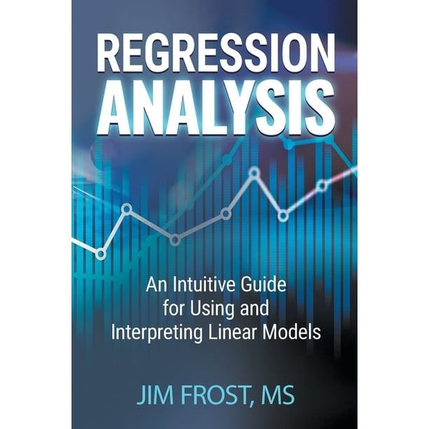 Regression Analysis : An Intuitive Guide for Using and Interpreting ...