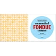 Essential Fondue Cookbook: 75 Decadent Recipes to Delight and Entertain ...