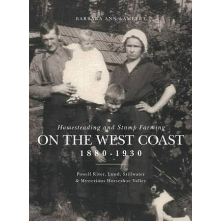 Homesteading and Stump Farming on the West Coast 1880-1930: Powell ...