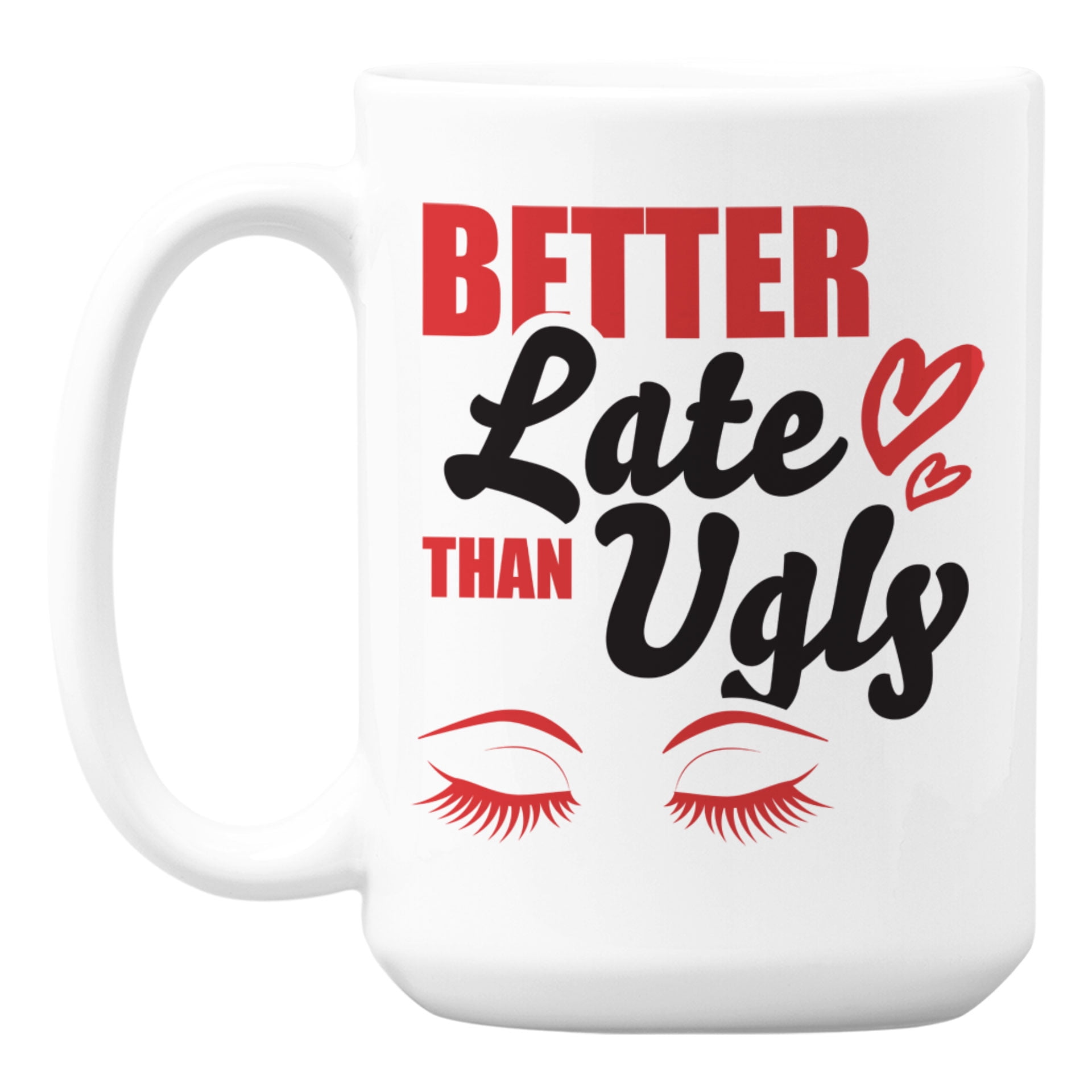 Better Late Than Ugly feat. Eyelashes White Ceramic Coffee & Tea Mug ...
