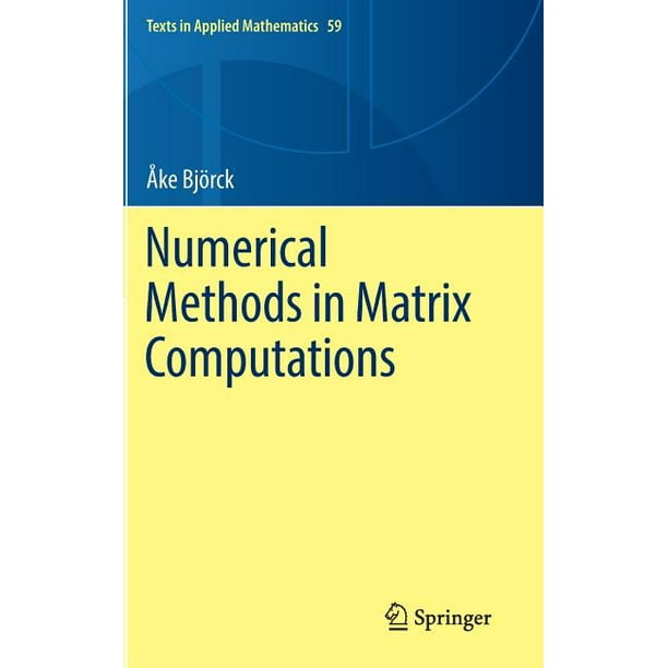 Texts in Applied Mathematics: Numerical Methods in Matrix Computations ... Texts in Applied Mathematics: Numerical Methods in Matrix Computations ...