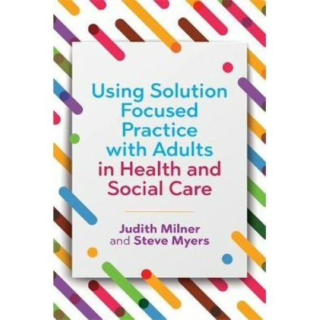 Using Solution Focused Practice with Adults in Health and Social Care ...