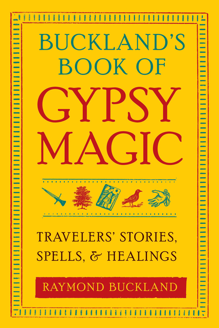 Buckland's Book of Gypsy Magic : Travelers' Stories, Spells, & Healings ...