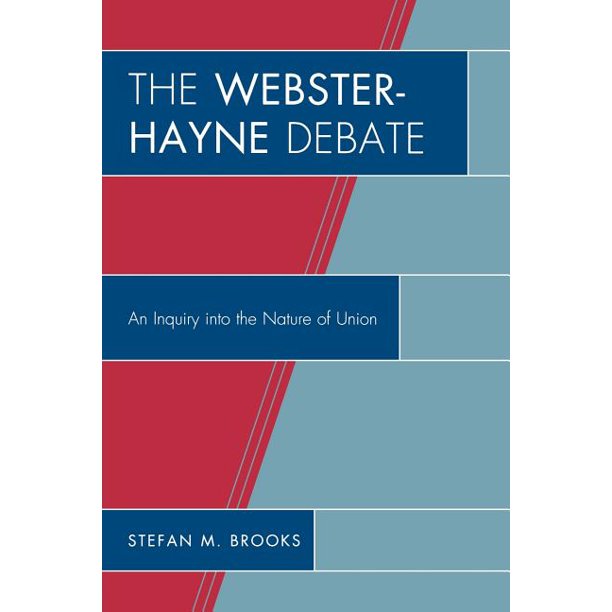 The Webster-Hayne Debate : An Inquiry into the Nature of Union ...