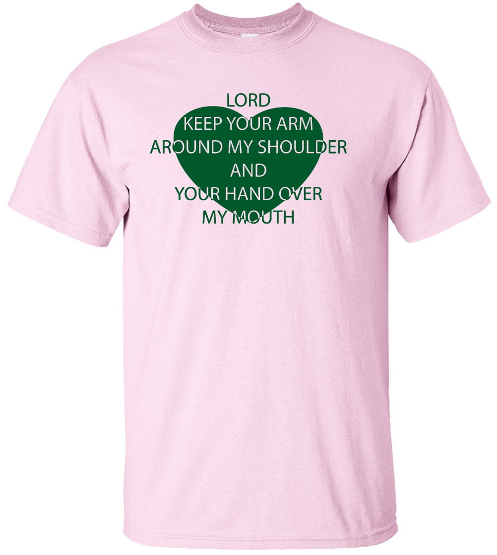 Lord Keep Your Arm Around My Shoulder And Your Hand Over My Mouth Adult ...