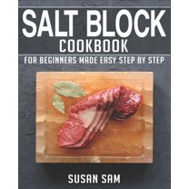 Salt Block Cooking: 70 Recipes for Grilling, Chilling, Searing, and ...