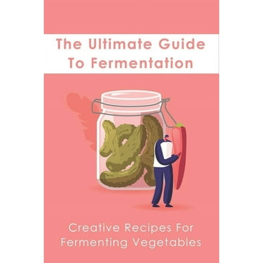 Fermentation for Beginners : The Step-by-Step Guide to Fermentation and ...