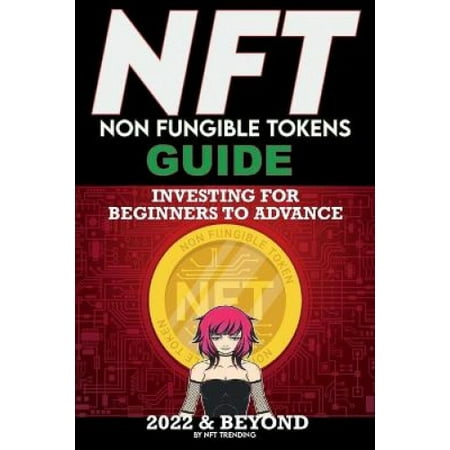 NFT (Non Fungible Tokens) Investing Guide for Beginners to Advance 2022 & Beyond: NFTs Handbook ...