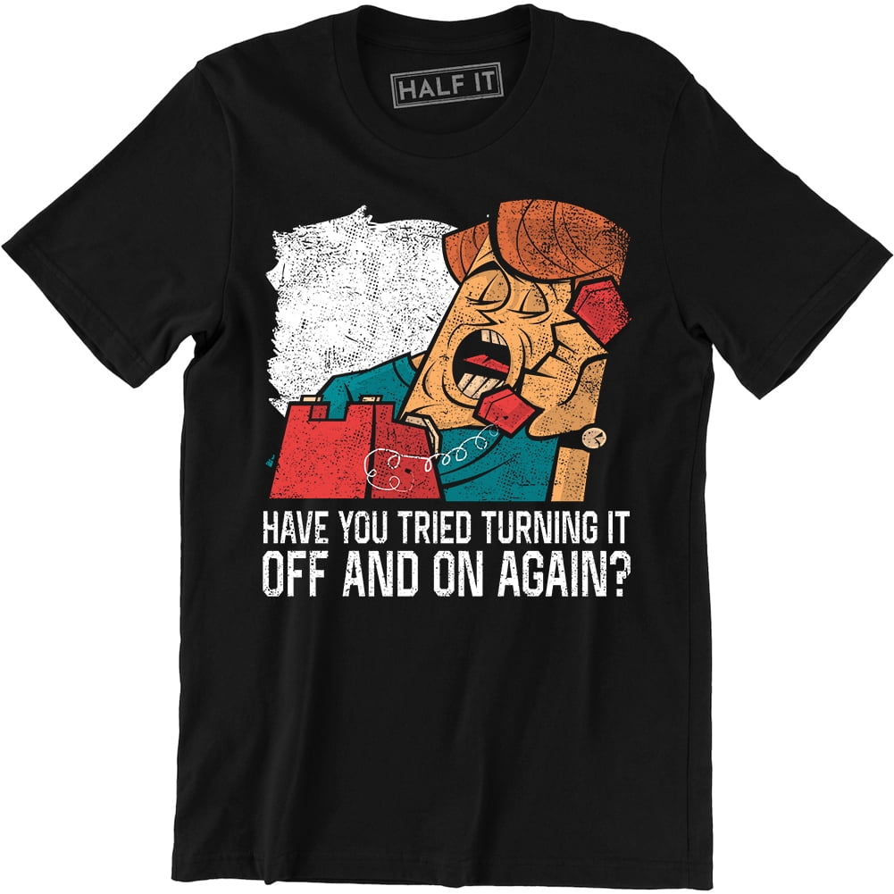 Have You Tried Turning It Off And On Again? Funny Printed Mens Geek ...