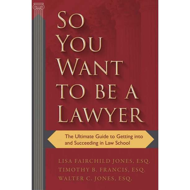 So You Want to Be a Lawyer : The Ultimate Guide to Getting Into and ...