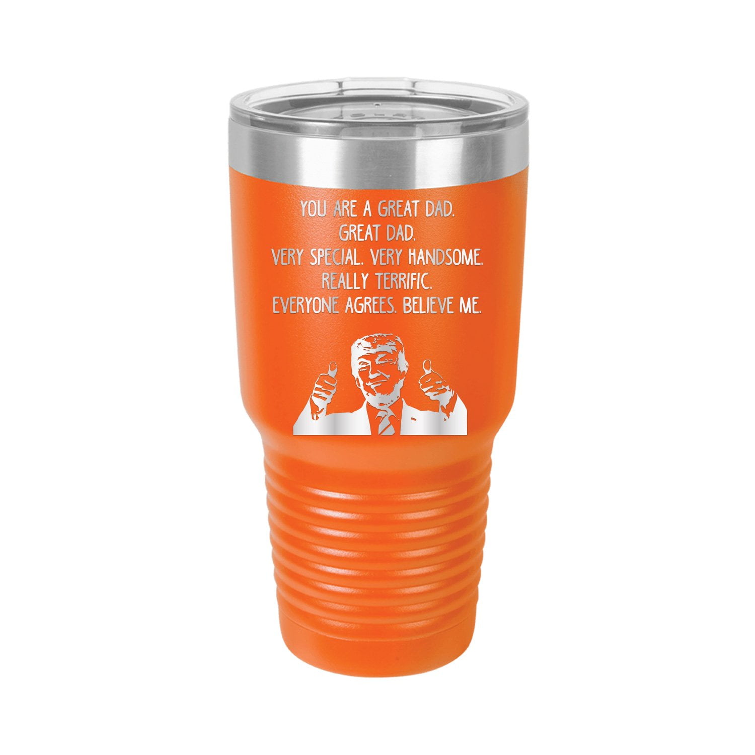 Trump You Are A Great Dad Everyone Agrees Believe Me - Engraved 30 oz ...