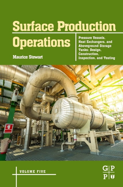 Surface Production Operations: Volume 5: Pressure Vessels, Heat ...