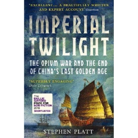 Imperial Twilight: The Opium War and the End of China's Last Golden Age ...