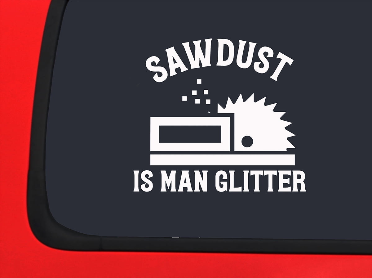 Car Sticker Sawdust Is Man Glitter Table Saw Wood Worker Funny Manly ...
