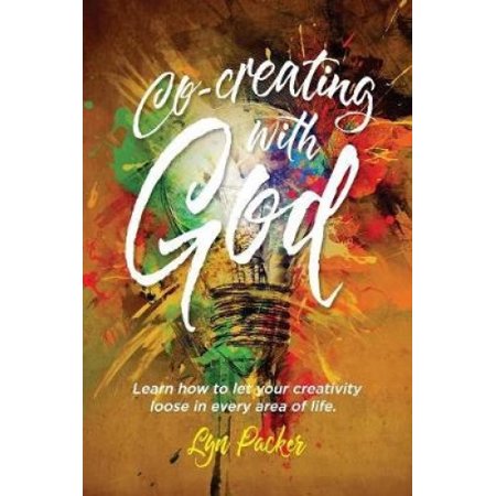 Co-Creating with God: Learn How to Let Your Creativity Loose in Every ...