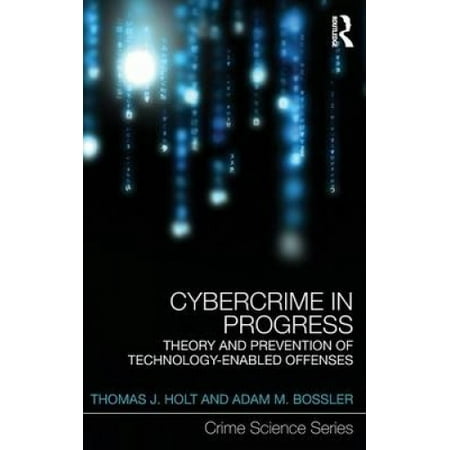 Cybercrime in Progress: Theory and Prevention of Technology-Enabled ...